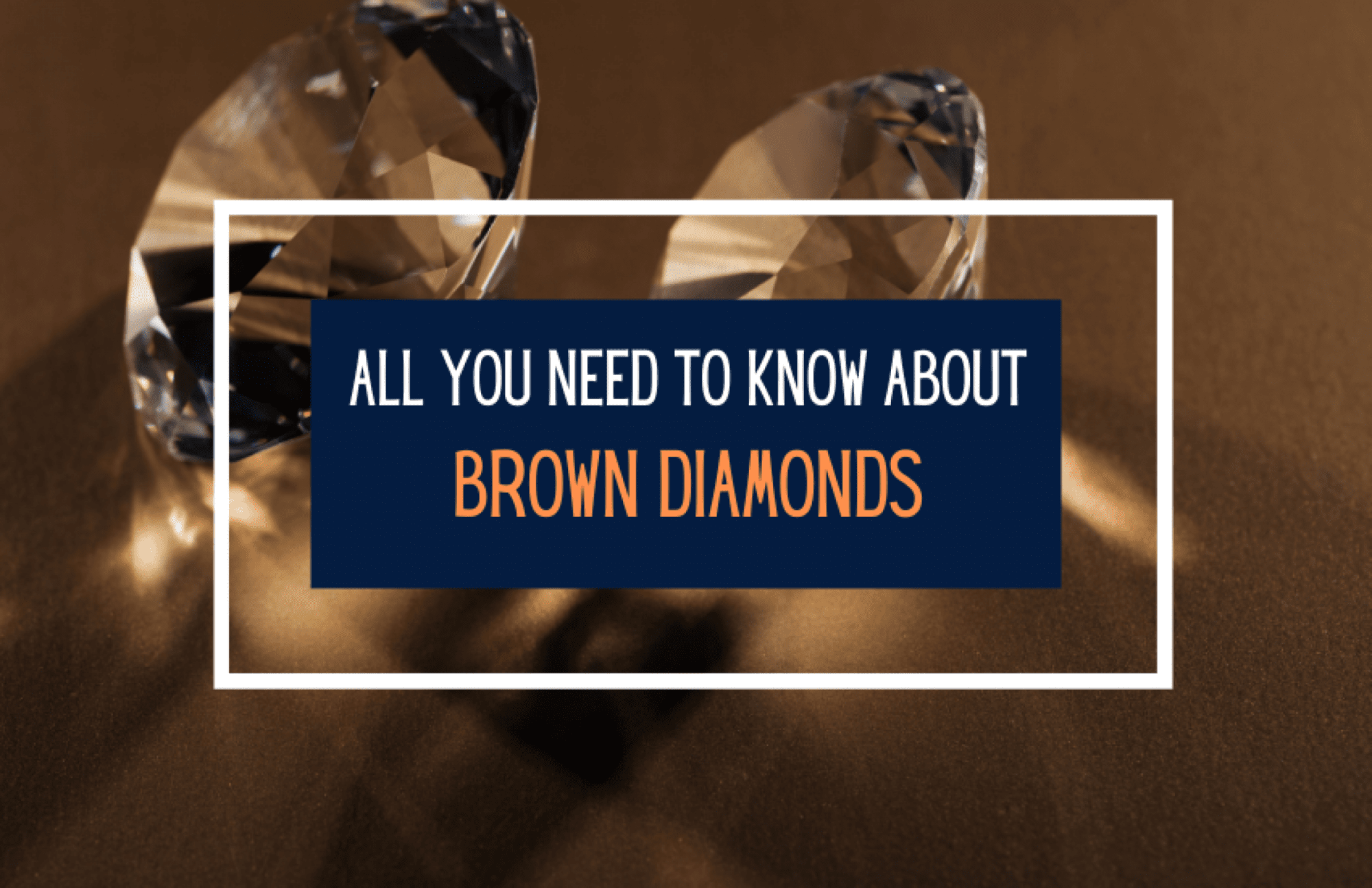 Buying Brown Diamonds – All You Need to Know| Jewelry Guide